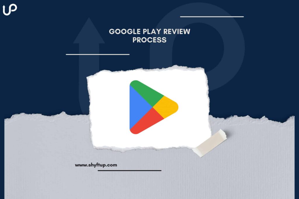 Google Play Review Process - ShyftUp