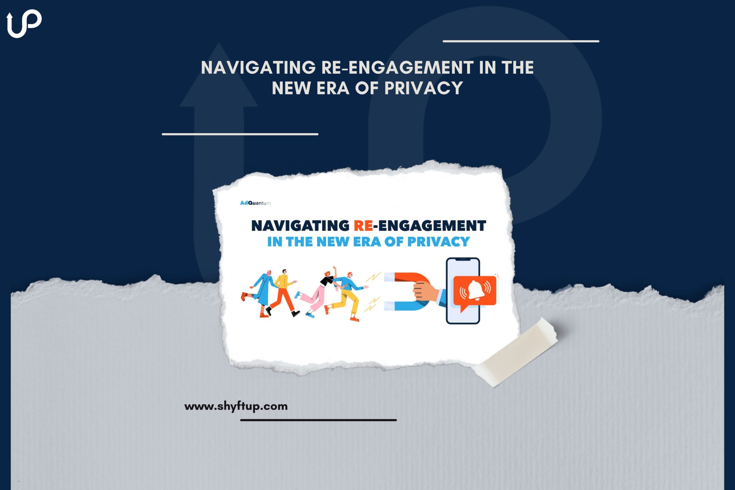 Navigating Re-engagement In The New Era of Privacy - ShyftUp