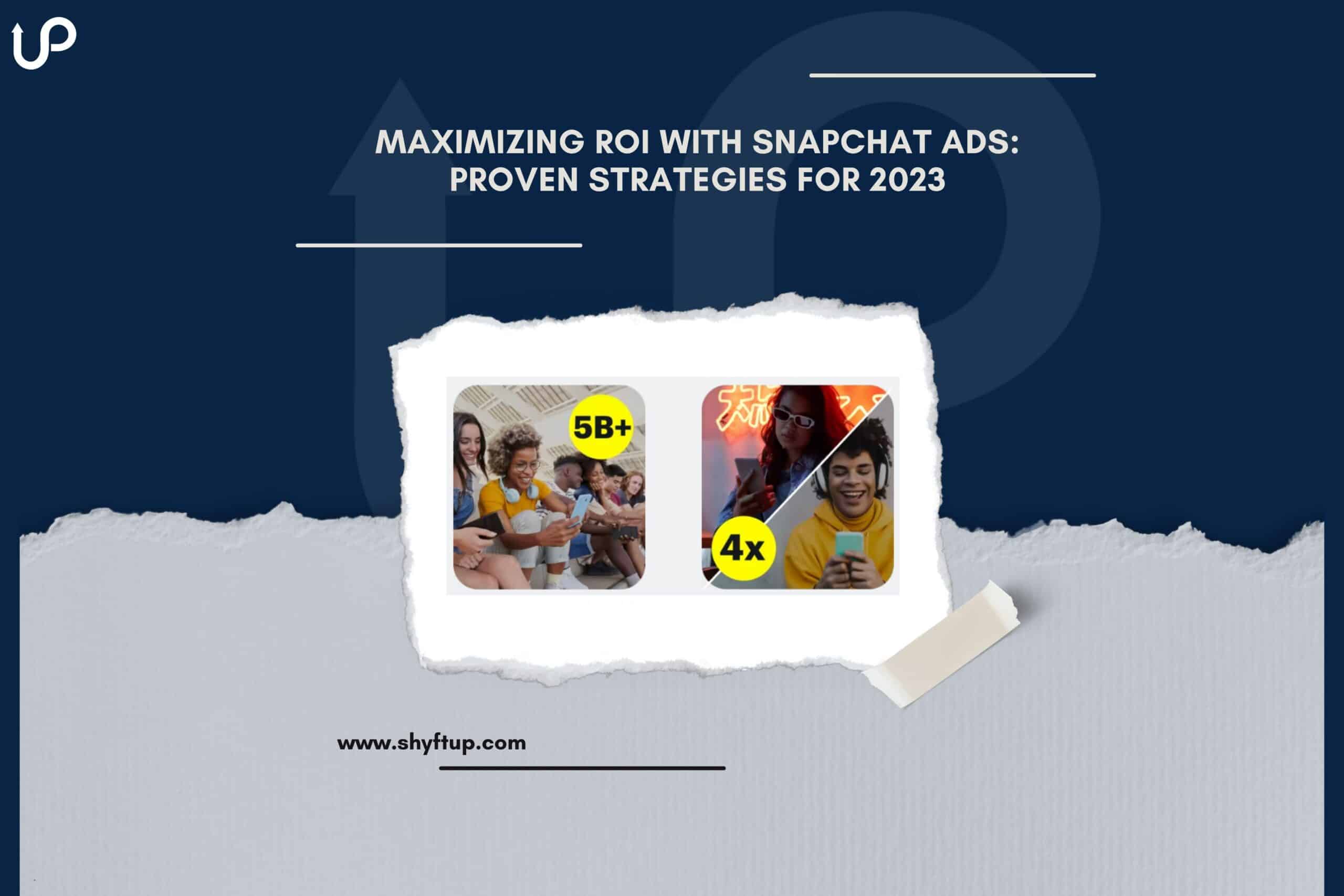 Maximizing ROI with Snapchat Ads: Proven Strategies for 2023 - ShyftUp