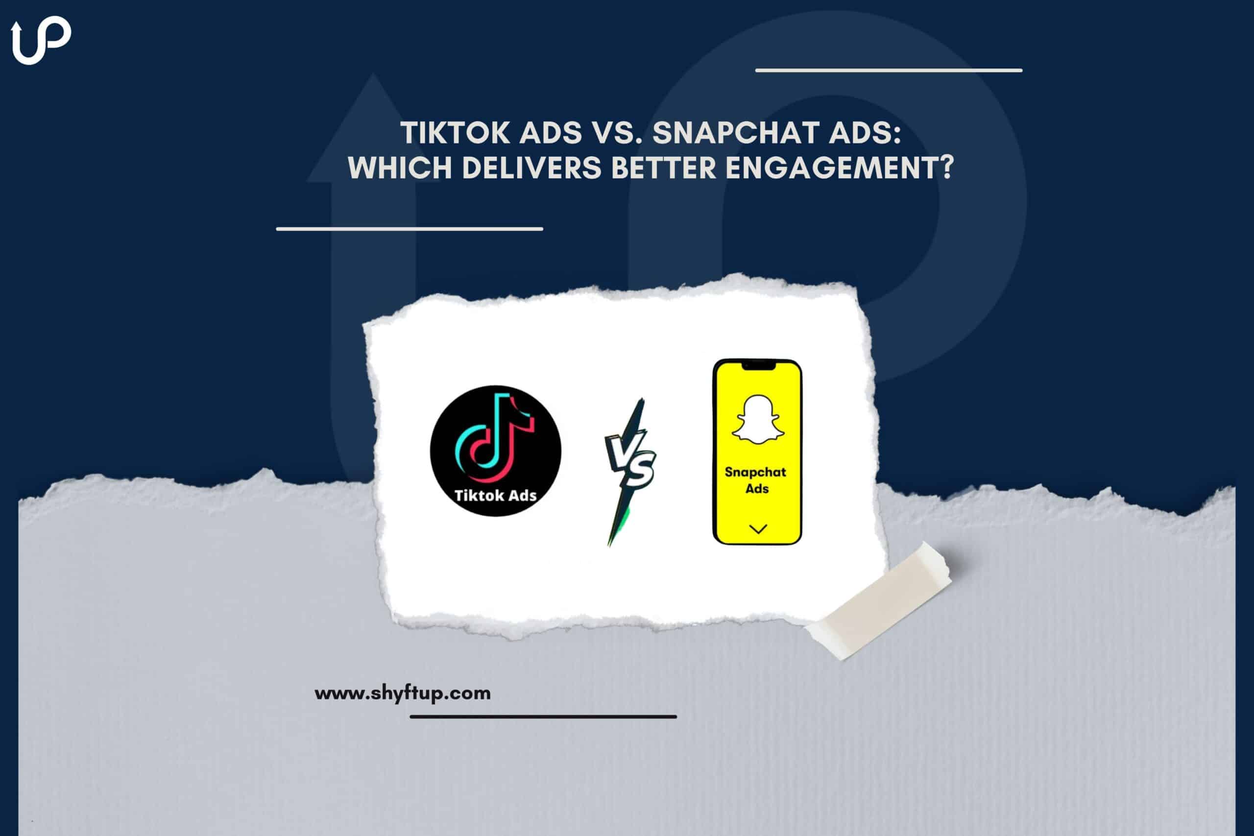 TikTok Ads Vs. Snapchat Ads: Which Delivers Better Engagement? - ShyftUp