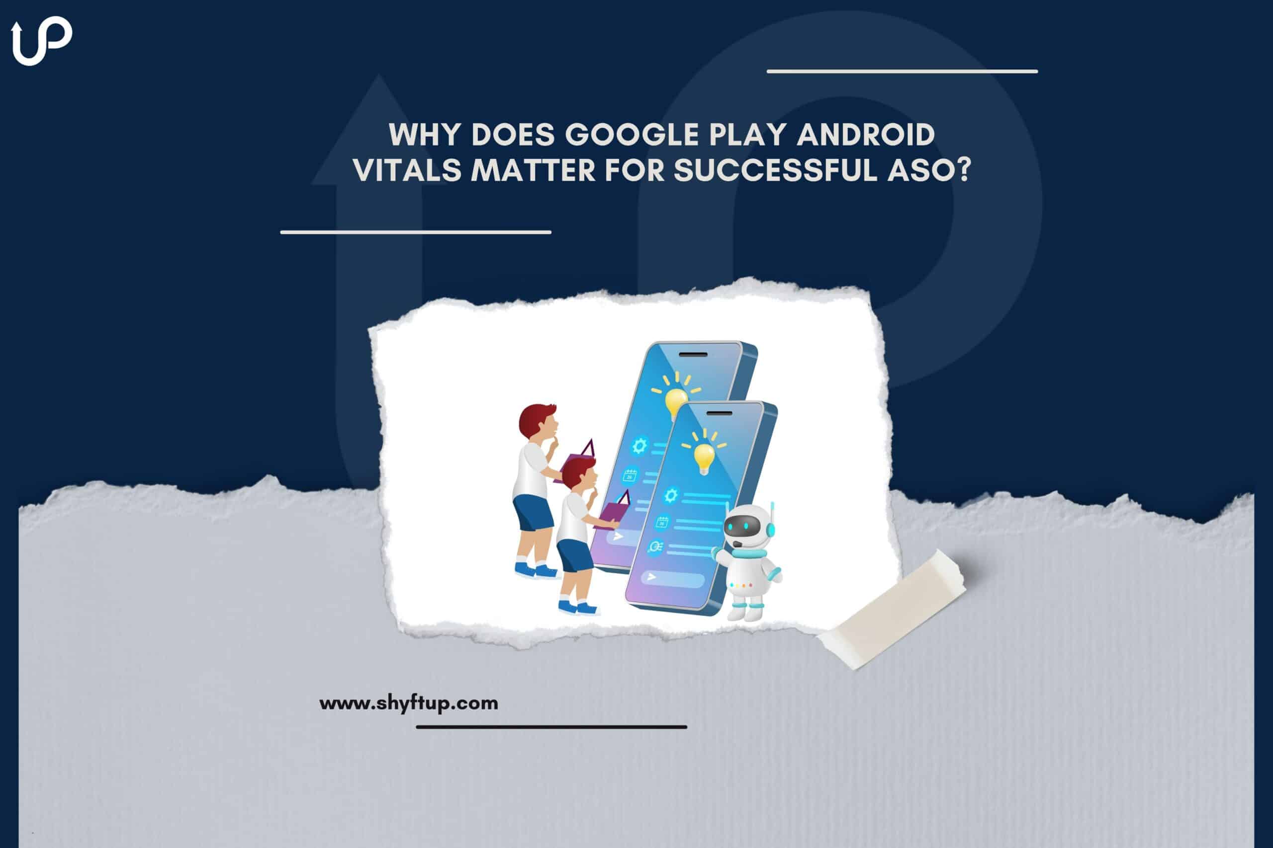 Why Does Google Play Android Vitals Matter for Successful ASO? - ShyftUp