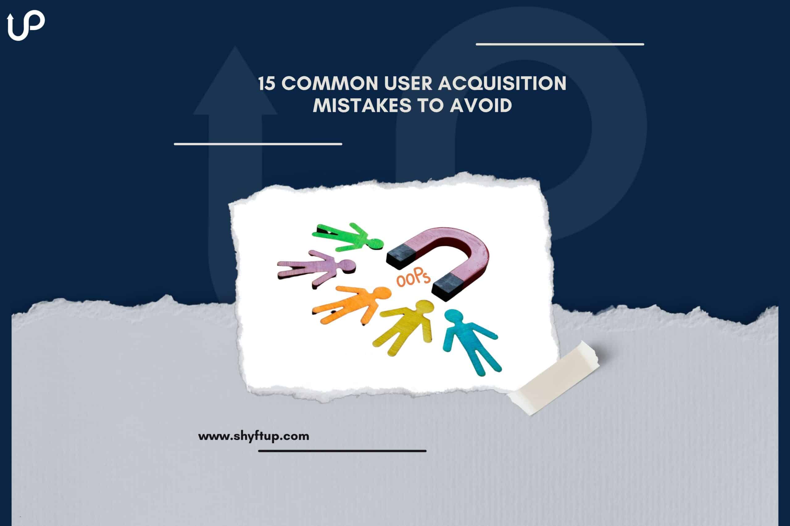 15 Common User Acquisition Mistakes to Avoid - ShyftUp